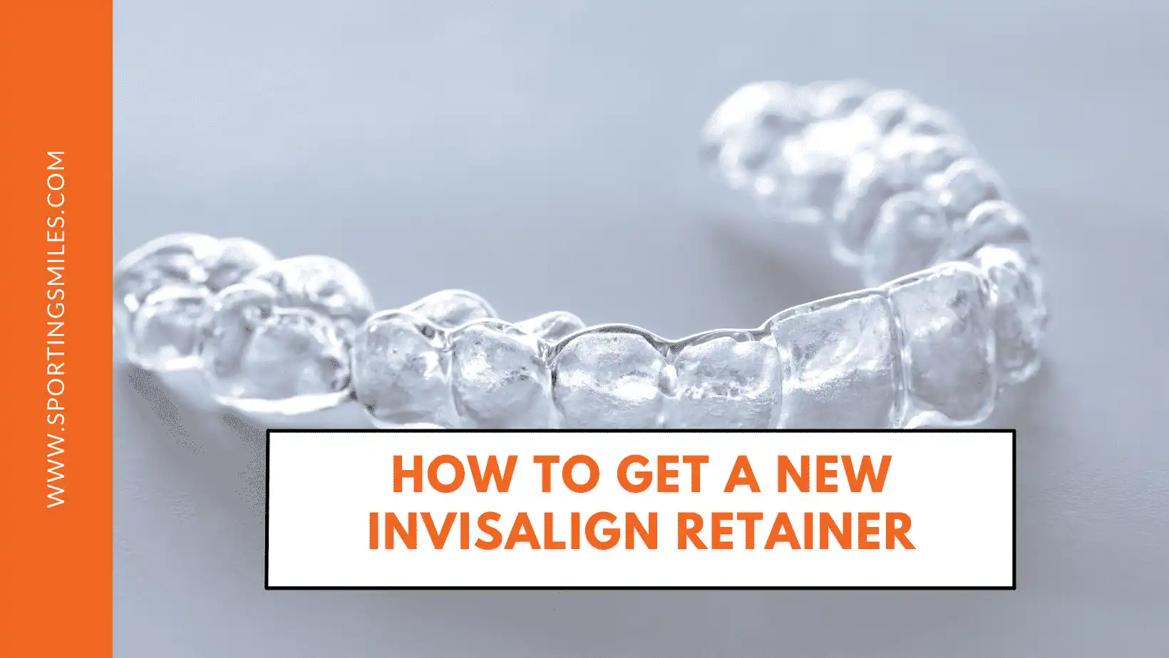 How To Get A New Invisalign Retainer - SportingSmiles Dental
